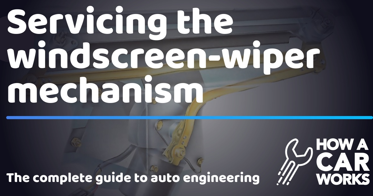 Servicing the windscreen-wiper mechanism | How a Car Works