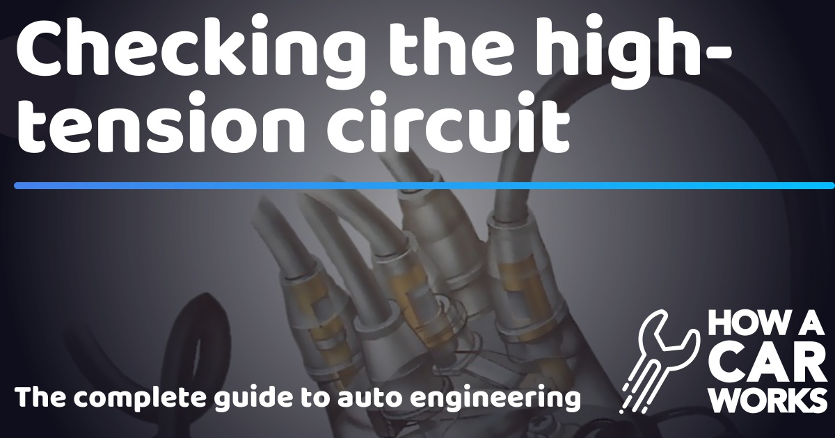 Checking the high-tension circuit | How a Car Works