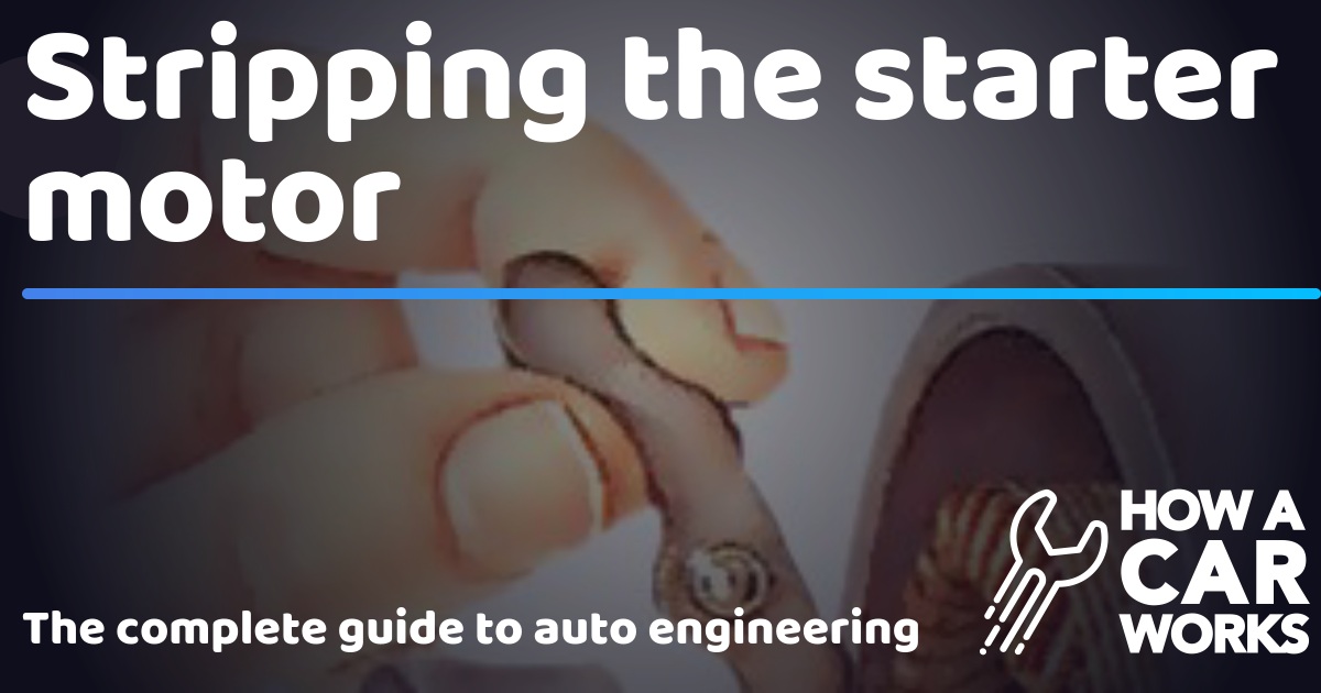 Stripping the starter motor | How a Car Works