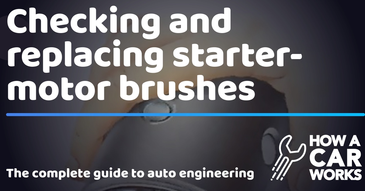 Checking and replacing starter-motor brushes | How a Car Works Checking and replacing starter-motor brushes | How a Car Works