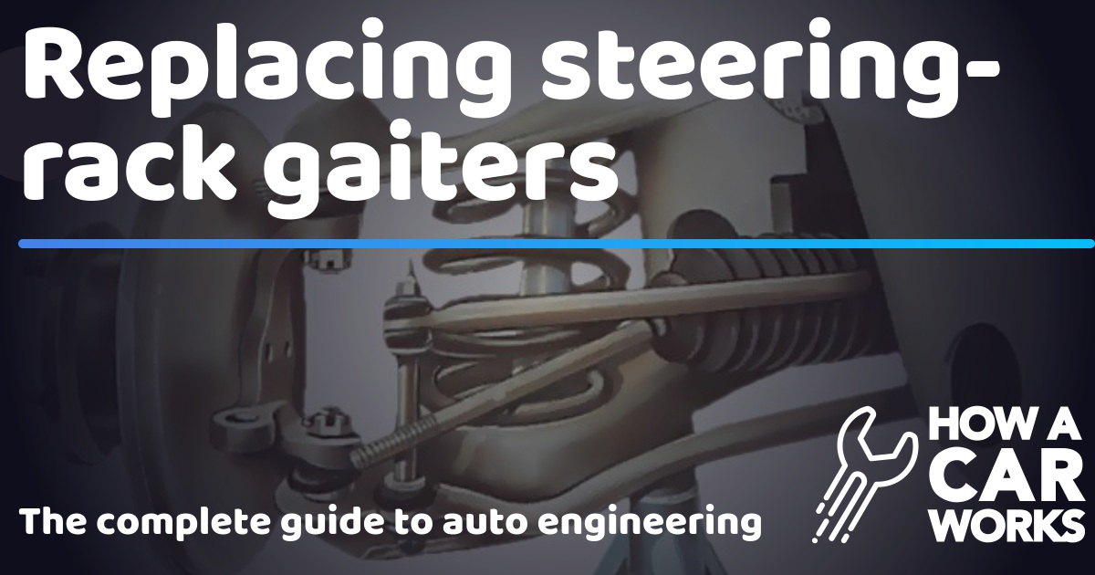 Replacing steering-rack gaiters | How a Car Works