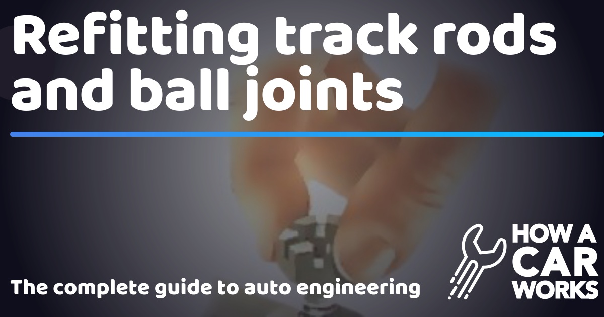 Refitting track rods and ball joints | How a Car Works