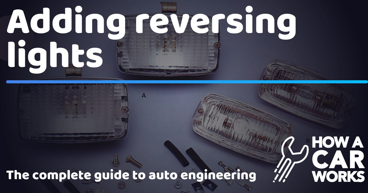 Adding reversing lights | How a Car Works