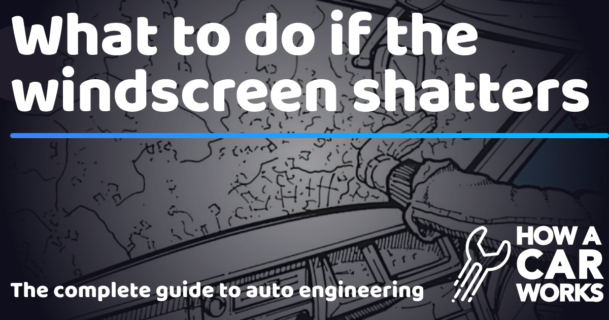 What to do if the windscreen shatters | How a Car Works