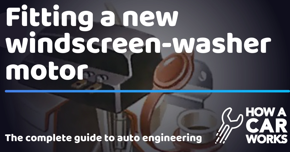 Fitting a new windscreen-washer motor | How a Car Works