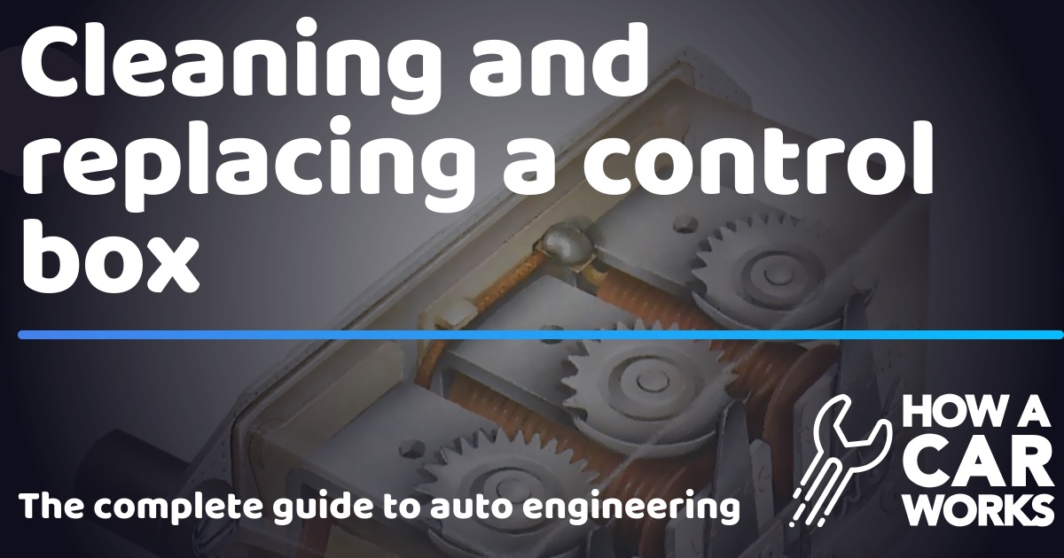 Cleaning and replacing a control box | How a Car Works